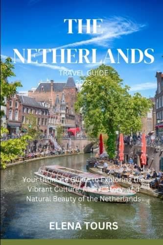 THE NETHERLANDS TRAVEL GUIDE 2023: Your Ultimate Guide to Exploring the ...