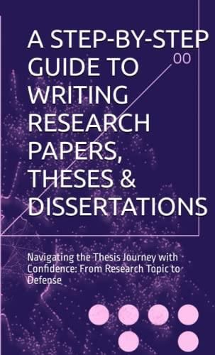 A STEP-BY-STEP GUIDE TO WRITING RESEARCH PAPERS, THESES & DISSERTATIONS ...