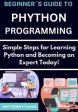 BEGINNER`S GUIDE TO PHYTHON PROGRAMMING: Simple Steps for Learning Python and Becoming an Expert ...
