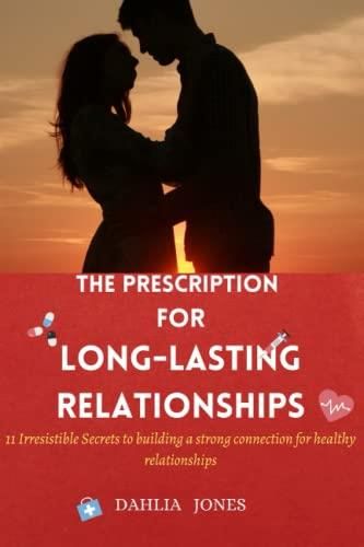 THE PRESCRIPTION FOR LONG-LASTING RELATIONSHIPS: 11 Irresistible Secrets to building a strong ...