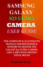 SAMSUNG GALAXY S23 ULTRA CAMERA USER GUIDE: THE COMPLETE & ILLUSTRATED MANUAL FOR BEGINNERS ...
