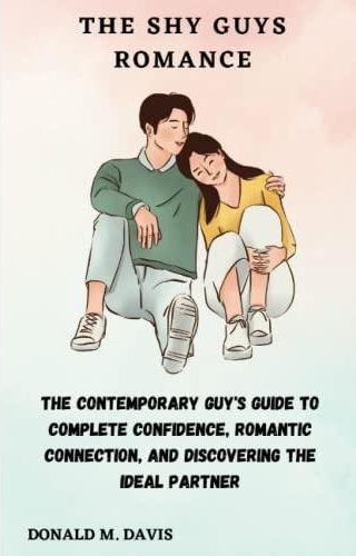 THE SHY GUYS ROMANCE: The Contemporary Guy's Guide to Complete ...