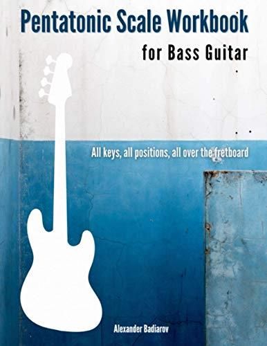 Pentatonic Scale Workbook for Bass Guitar: All keys, all positions, all ...