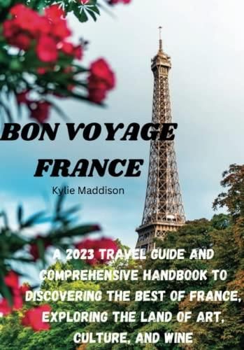 BON VOYAGE FRANCE: A 2023 Travel Guide And Comprehensive Handbook To ...