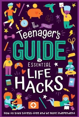 The (Nearly) Teenager's Guide to Essential Life Hacks: How to Stay ...