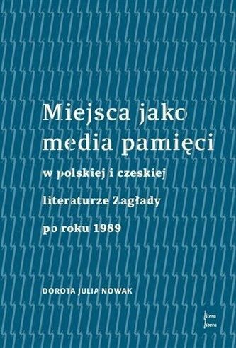 Miejsca jako media pamięci w polskiej i czeskiej literaturze Zagłady po ...