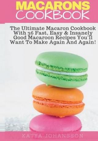 Macarons Cookbook: The Ultimate Macaron Cookbook With 36 Fast, Easy ...