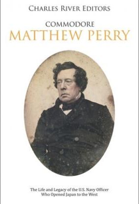 Commodore Matthew Perry: The Life and Legacy of the U.S. Navy Officer ...