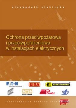 Ochrona przeciwpożarowa i przeciwporażeniowa w instalacjach elektrycznych. Niezbędnik elektryka ...