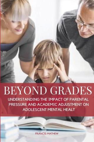 Beyond Grades- Understanding the Impact of Parental Pressure and ...