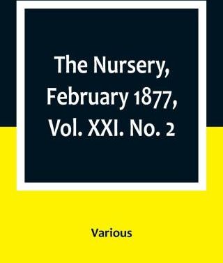 The Nursery, February 1877, Vol. XXI. No. 2 - Literatura obcojęzyczna ...