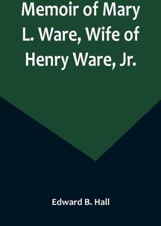 Memoir of Mary L. Ware, Wife of Henry Ware, Jr. - Literatura ...