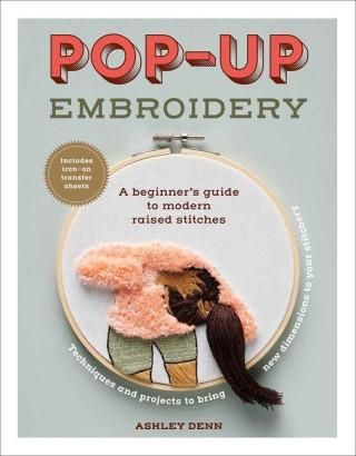 Pop-Up Embroidery: A Beginner's Guide to Modern Raised Stitches ...