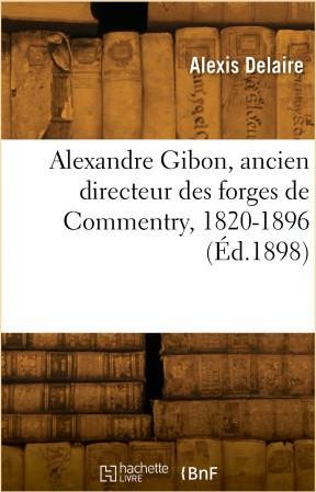 Alexandre Gibon, ancien directeur des forges de Commentry, 1820-1896 ...