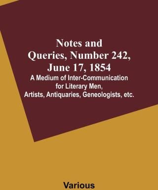 Notes and Queries, Number 242, June 17, 1854 ; A Medium of Inter ...