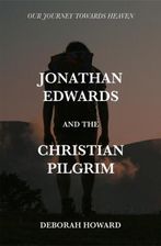 Jonathan Edwards and the Christian Pilgrim: Our Journey Towards Heaven ...