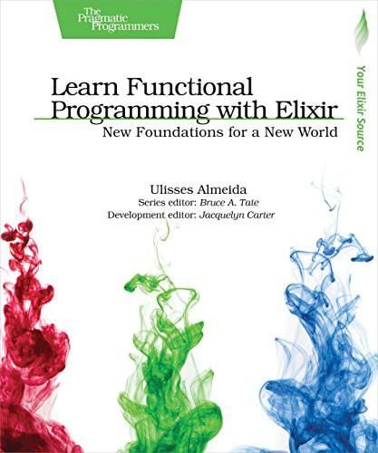 Learn Functional Programming with Elixir: New Foundations for a New World (The Pragmatic ...