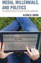 Media, Millennials, and Politics: The Coming of Age of the Next ...