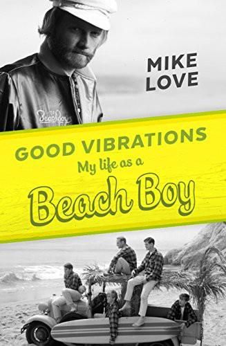 Mike Love: Good Vibrtions. My Life As A Beach Boy. Mike Love ...