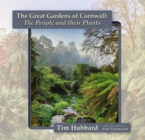 The Great Gardens of Cornwall: The People and Their Plants - Tim ...