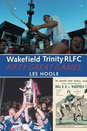 Wakefield Trinity RLFC 50 Greatest Games - Les Hoole [KSIĄŻKA] - Ceny i ...