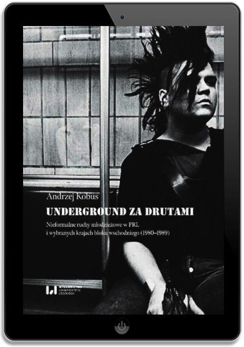 Underground za drutami. Nieformalne ruchy młodzieżowe w PRL i wybranych ...
