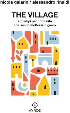 Village. Archetipi per comunità che sanno mettersi in gioco ...