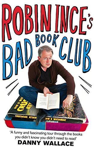 Robin Ince's Bad Book Club: One man's quest to uncover the books that ...