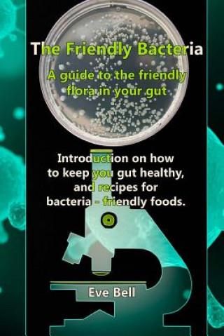 The Friendly Bacteria: A guide to the friendly flora in your gut ...