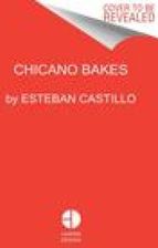Chicano Bakes: Recipes for Mexican Pan Dulce, Tamales, and My Favorite ...