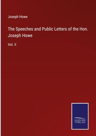 The Speeches and Public Letters of the Hon. Joseph Howe - Literatura ...