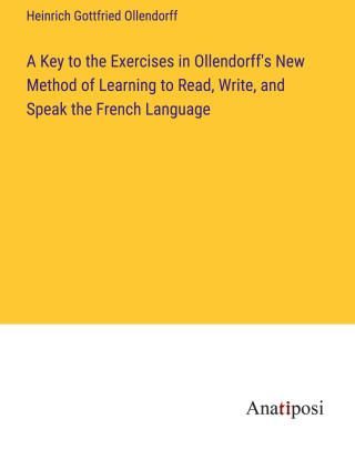 A Key to the Exercises in Ollendorff's New Method of Learning to Read ...