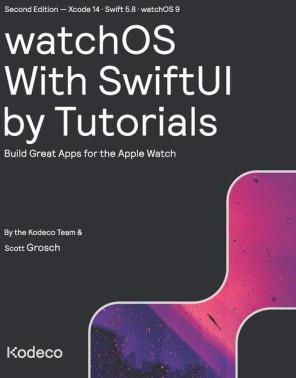 WatchOS With SwiftUI by Tutorials (Second Edition): Build Great Apps for the Apple Watch ...