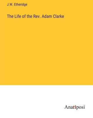 The Life of the Rev. Adam Clarke - Literatura obcojęzyczna - Ceny i ...