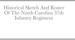 Historical Sketch And Roster Of The North Carolina 37th Infantry ...