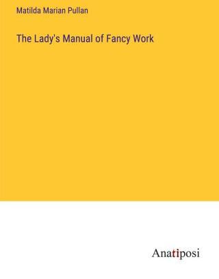 The Lady's Manual of Fancy Work - Literatura obcojęzyczna - Ceny i ...