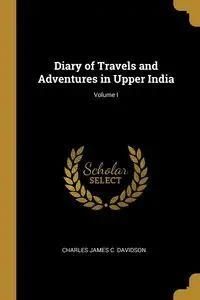 Diary of Travels and Adventures in Upper India; Volume I - James ...