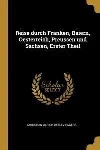 Reise durch Franken, Baiern, Oesterreich, Preussen und Sachsen, Erster ...