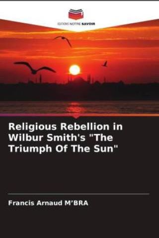 Religious Rebellion in Wilbur Smith's The Triumph Of The Sun ...