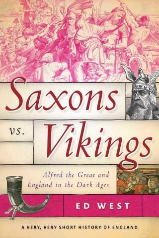 Saxons vs. Vikings: Alfred the Great and England in the Dark Ages ...