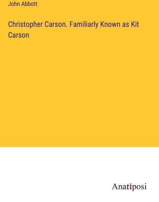 Christopher Carson. Familiarly Known as Kit Carson - Literatura ...