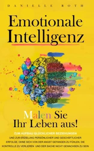 Emotionale Intelligenz - Malen Sie Ihr Leben aus!: Zum Aufbau ...