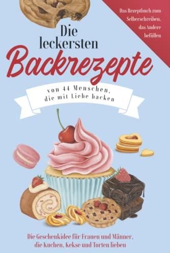 Die leckersten Backrezepte von 44 Menschen, die mit Liebe backen: Das ...