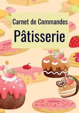 Carnet de commandes pâtisserie: carnet de suivi des commandes clients à ...