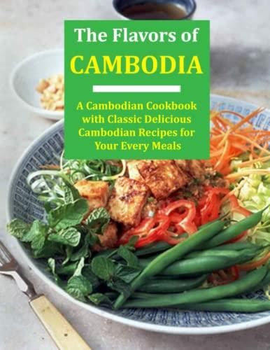 The Flavors of Cambodia: A Cambodian Cookbook with Classic Delicious ...
