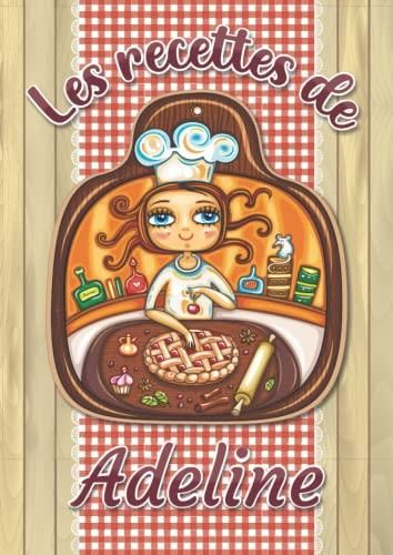 Les recettes de Adeline: Cahier de recettes à remplir pour 100 recettes ...