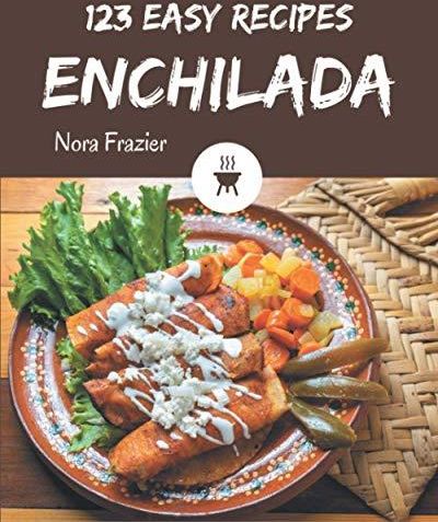 123 Easy Enchilada Recipes: An Easy Enchilada Cookbook You Won’t be ...
