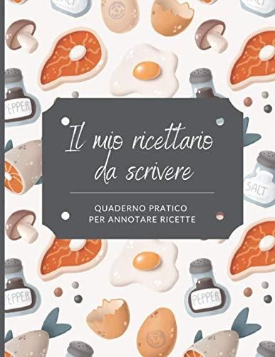 Il mio ricettario da scrivere: Quaderno pratico per annotare ricette ...