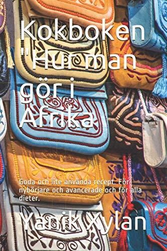 Kokboken Hur man gör i Afrika: Goda och lite använda recept. För nybörjare och avancerade och ...