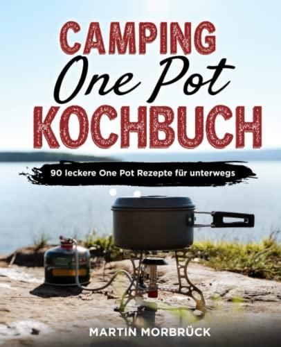 Camping One Pot Kochbuch: 90 leckere One Pot Rezepte für unterwegs ...
